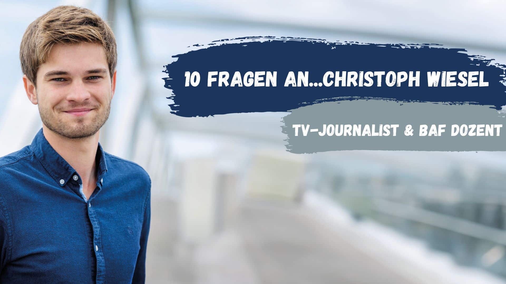 10 Fragen an: Christoph Wiesel (TV-Journalist, Reporter und BAF-Dozent ...